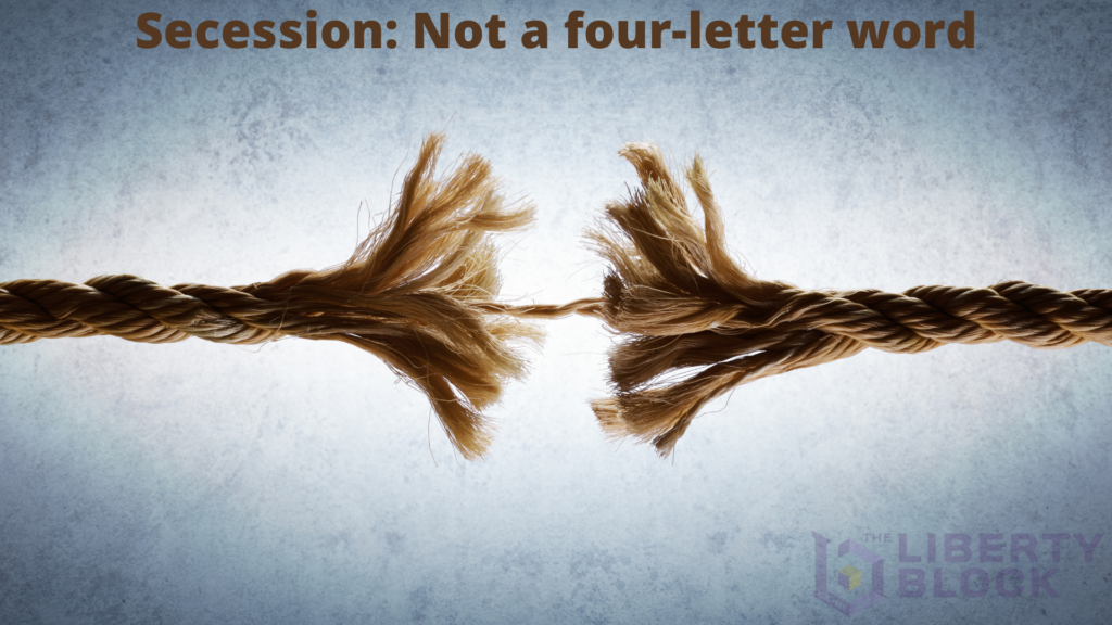 Why Is Secession Such A Bad Word? - The Liberty Block